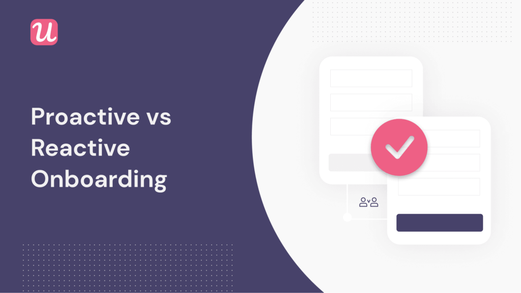 Proactive vs Reactive User Onboarding for SaaS – All You Need to Know ...