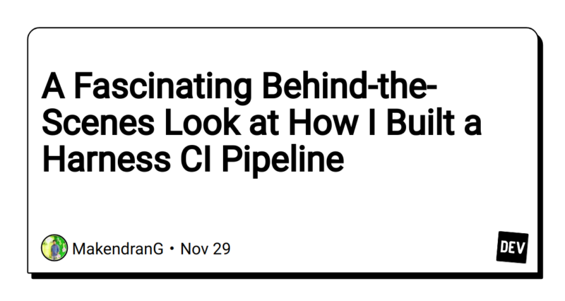 A Fascinating Behind-the-Scenes Look at How I Built a Harness CI ...