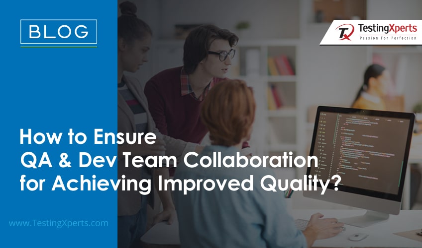 How to Ensure QA & Dev Team Collaboration for Achieving Improved ...