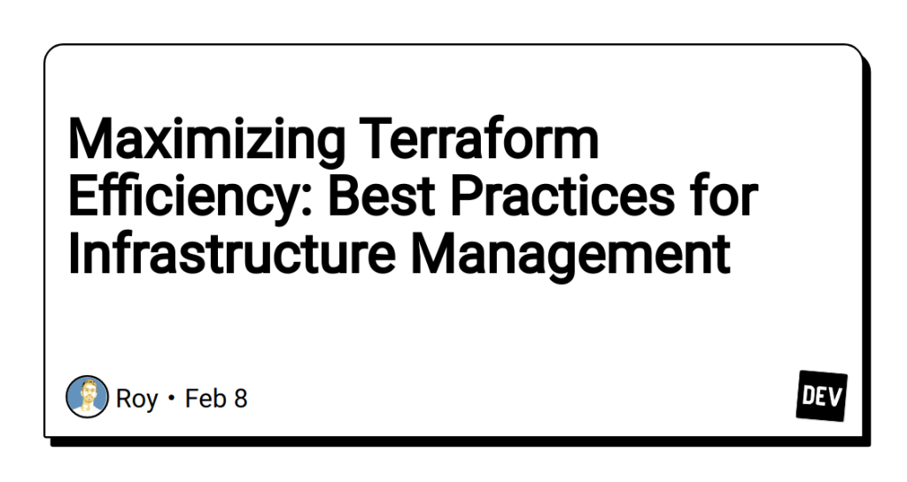 Maximizing Terraform Efficiency: Best Practices for Infrastructure Management - prodSens.live