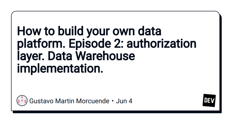 How to build your own data platform. Episode 2: authorization layer. Data Warehouse ...
