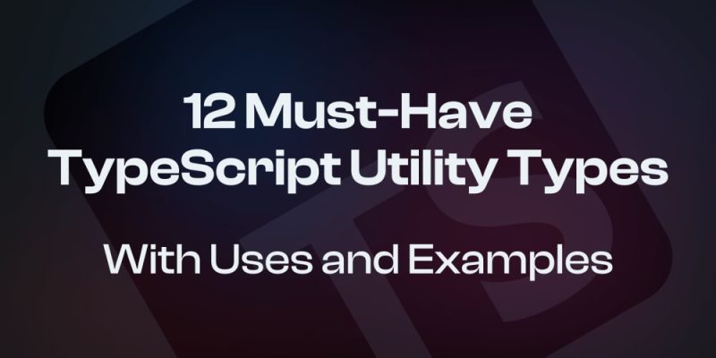 12 Must-Have TypeScript Utility Types with Uses and Examples - prodSens.live