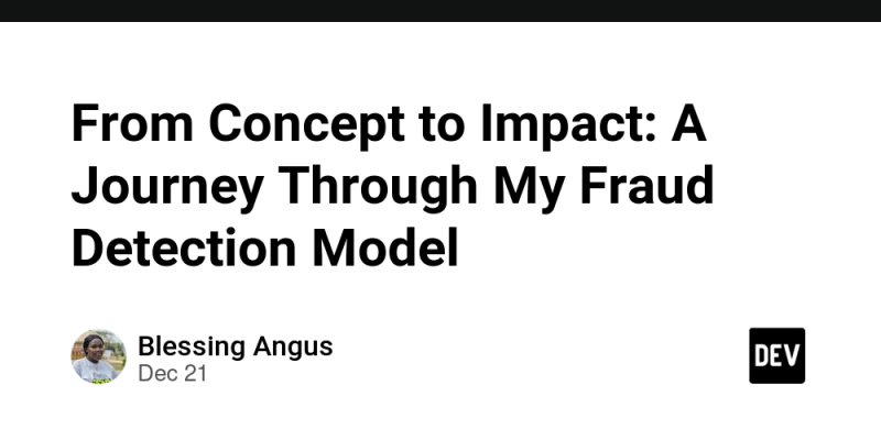 From Concept to Impact: A Journey Through My Fraud Detection Model ...