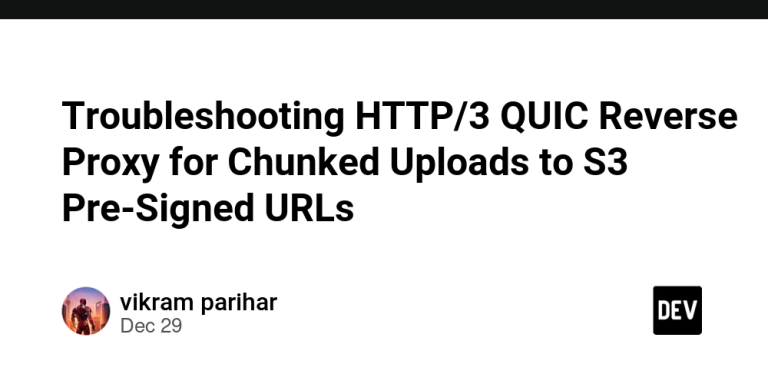Troubleshooting HTTP/3 QUIC Reverse Proxy for Chunked Uploads to S3 Pre-Signed URLs - prodSens.live