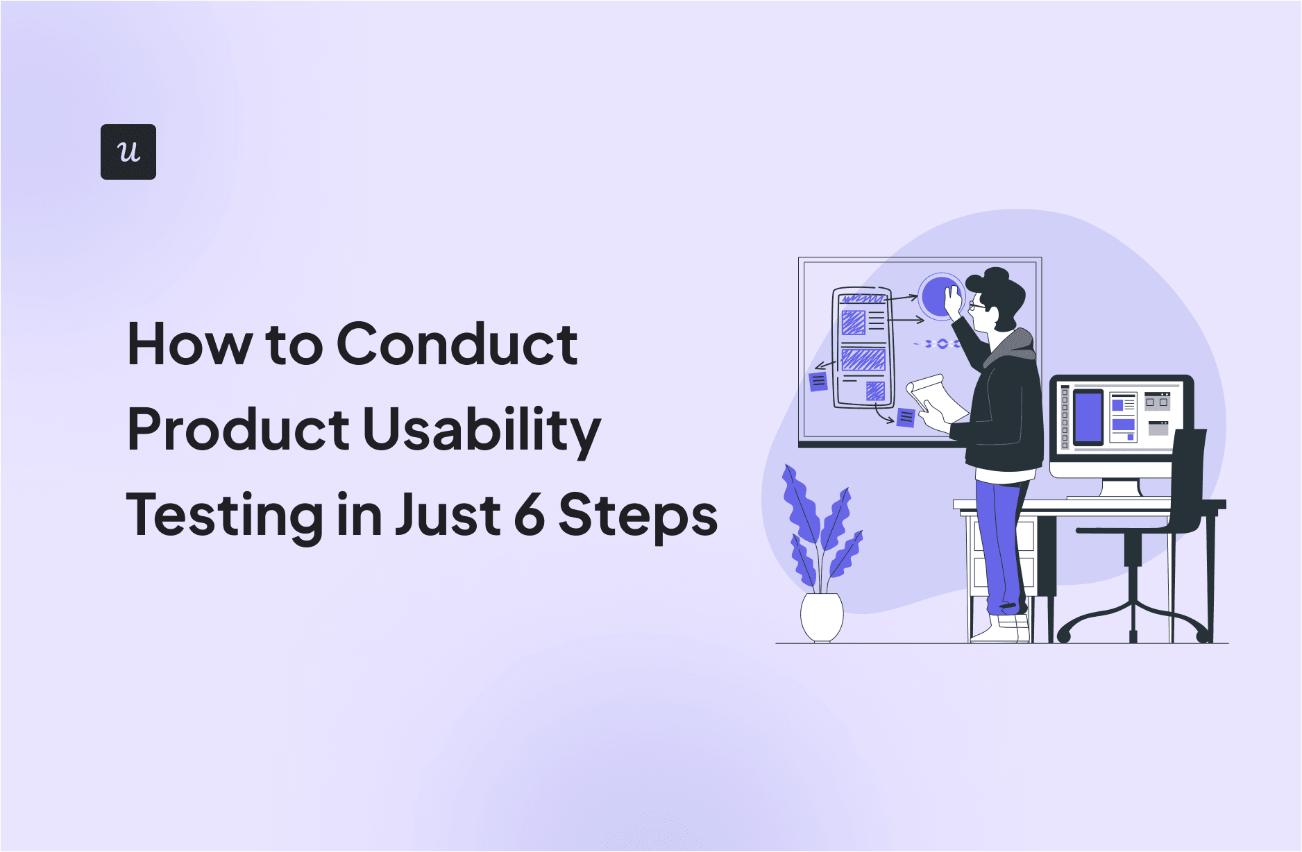 How To Conduct Product Usability Testing In Just 6 Steps