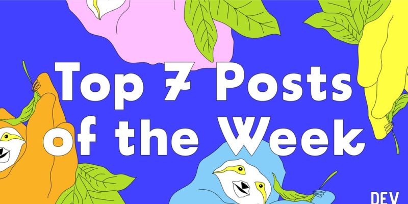 Top 7 Featured DEV Posts of the Week - prodSens.live