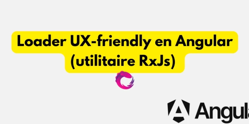 Un loader UX-friendly en Angular avec cet utilitaire RxJS - prodSens.live